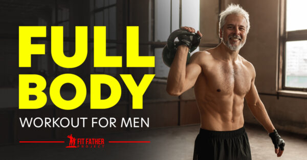 Full Body Workout For Men | The Fit Father Project