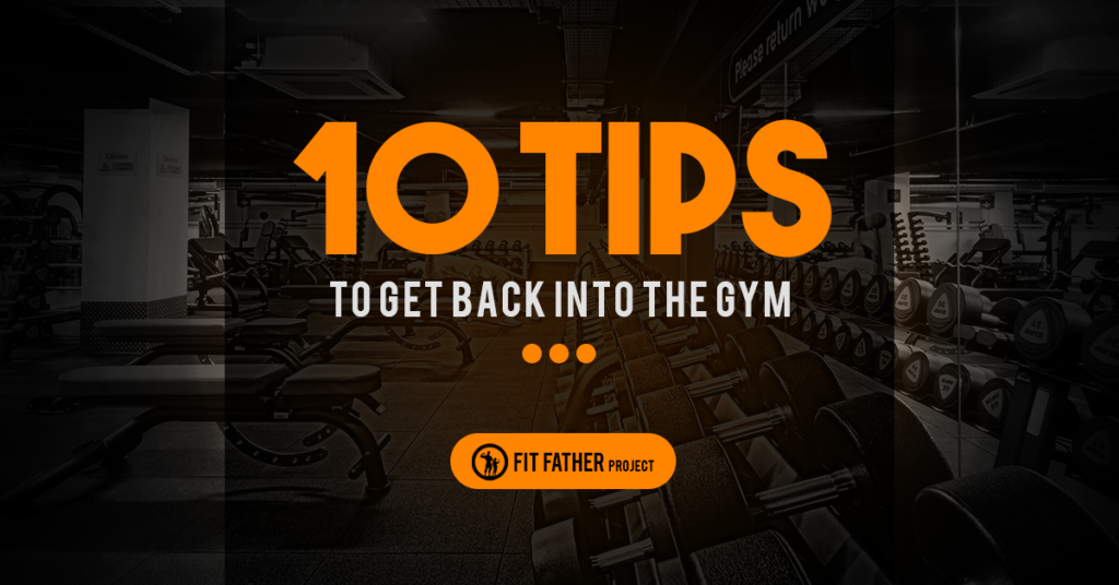 How To Get Back Into Working Out: 10 Top Tips | The Fit Father Project