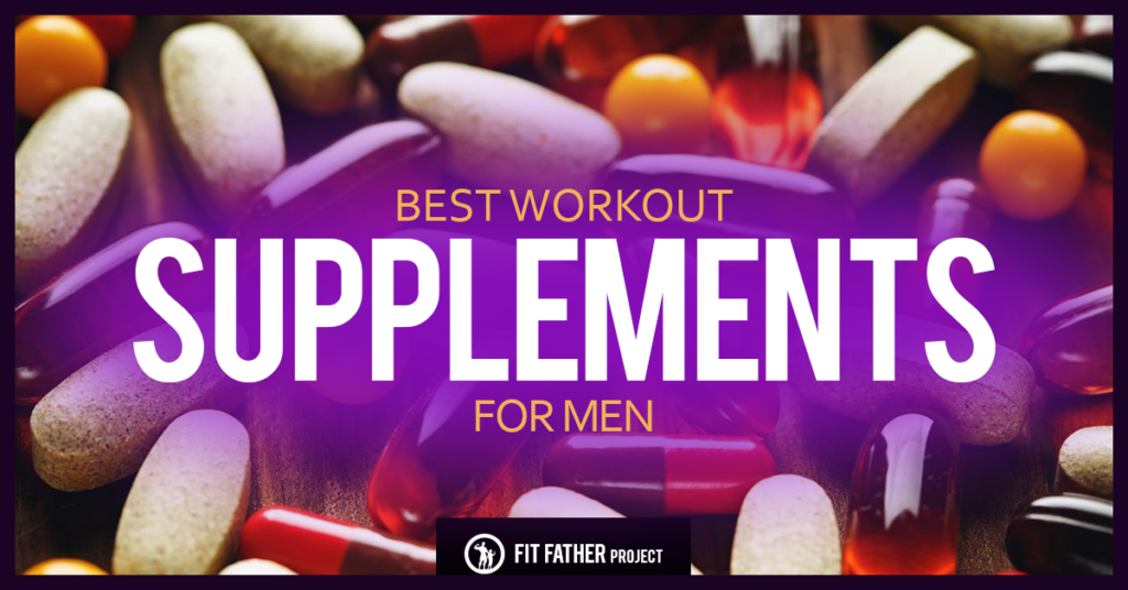 The 10 Best Workout Supplements for Men| The Fit Father Project