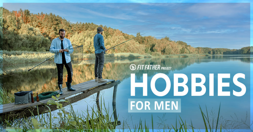 Hobbies For Men Over 40 | The Fit Father Project