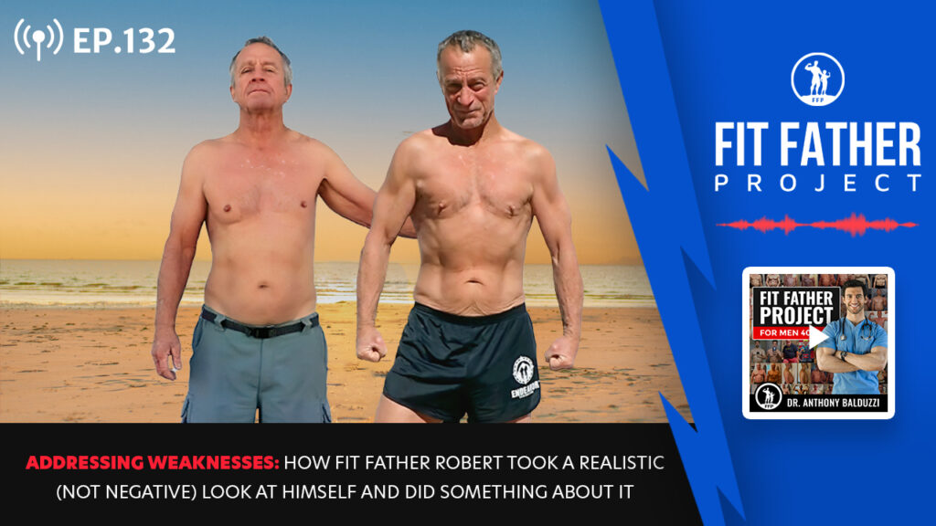 Addressing Weaknesses | The Fit Father Project Podcast, Ep. 132