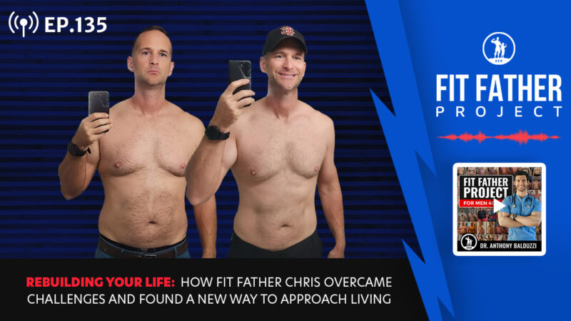 Rebuilding Life | The Fit Father Project Podcast, Ep. 135