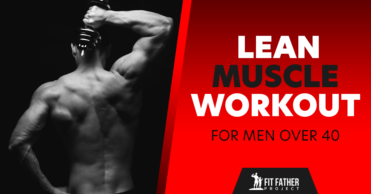 Lean Muscle Workout For Men Over 40 | The Fit Father Project